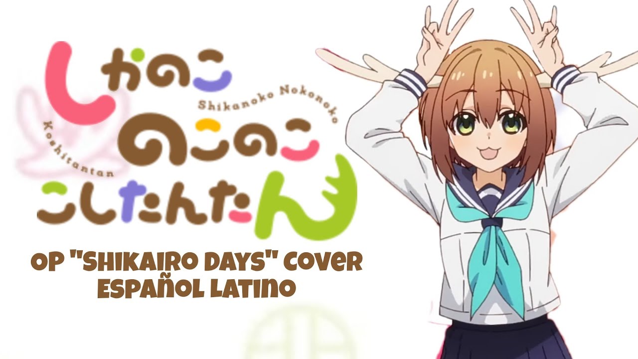 Shikanoko Nokonoko Koshitantan OP 1 "Shikairo Days" COVER ESPAÑOL ...