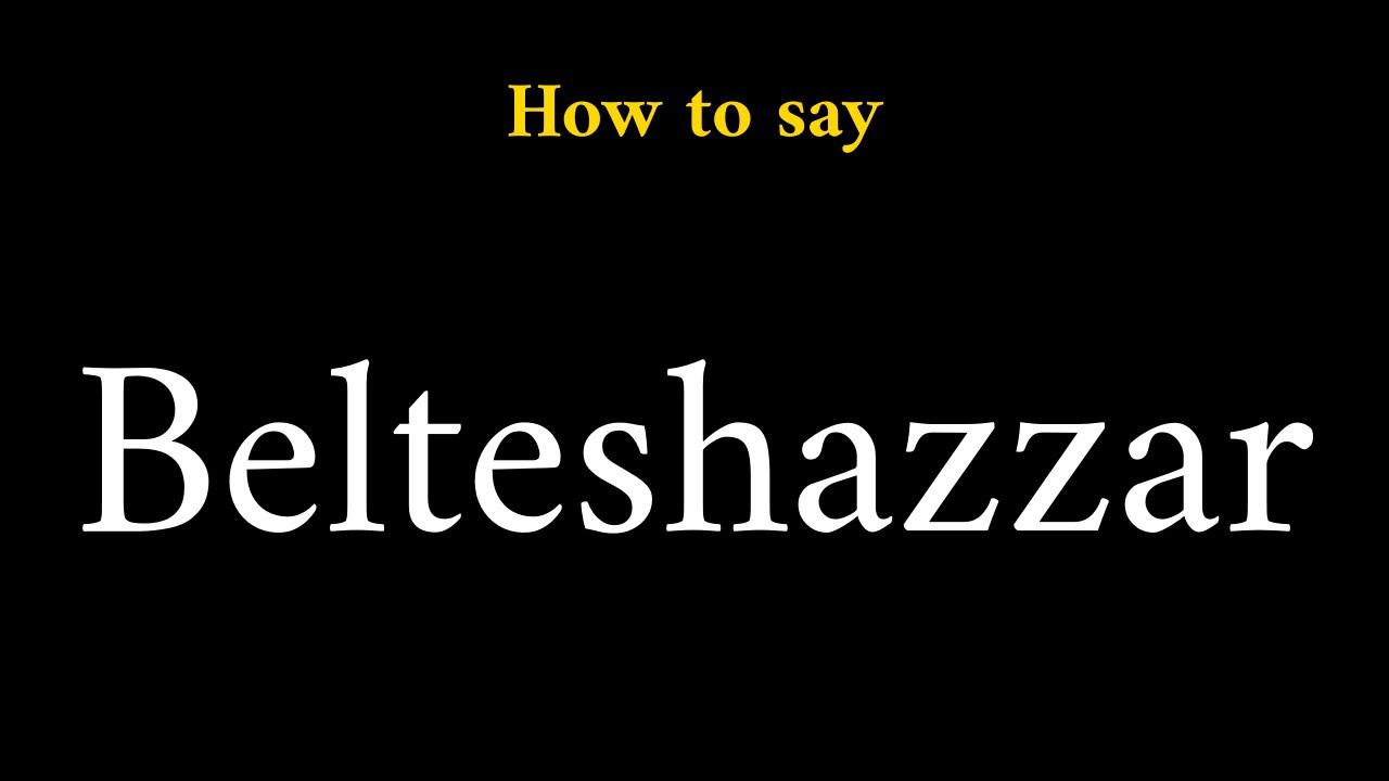 How to Pronounce Belteshazzar (Babylonian Name of Daniel) - YouTube