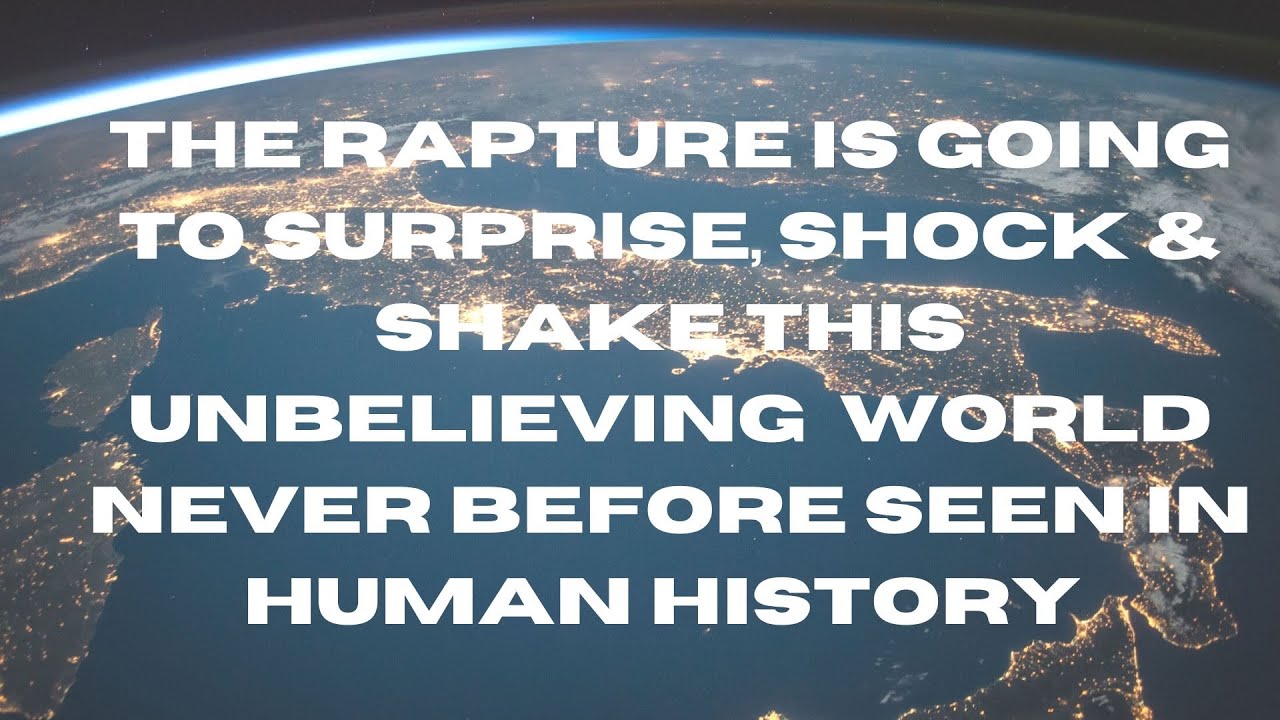 The Rapture is going to surprise, shock and shake this world, never ...