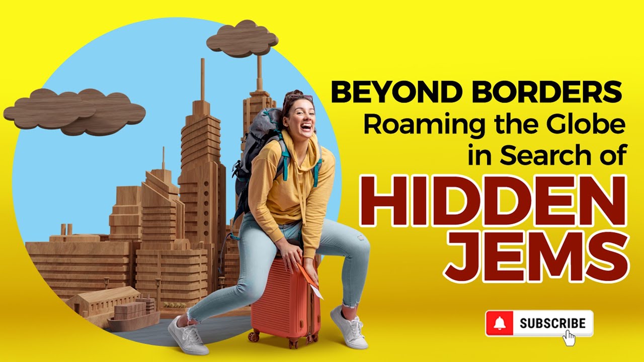 Beyond Borders: Roaming the Globe in Search of Hidden Jems - YouTube