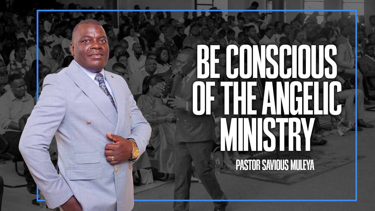 Be Conscious Of The Angelic Ministry - Pastor Savious Muleya - YouTube