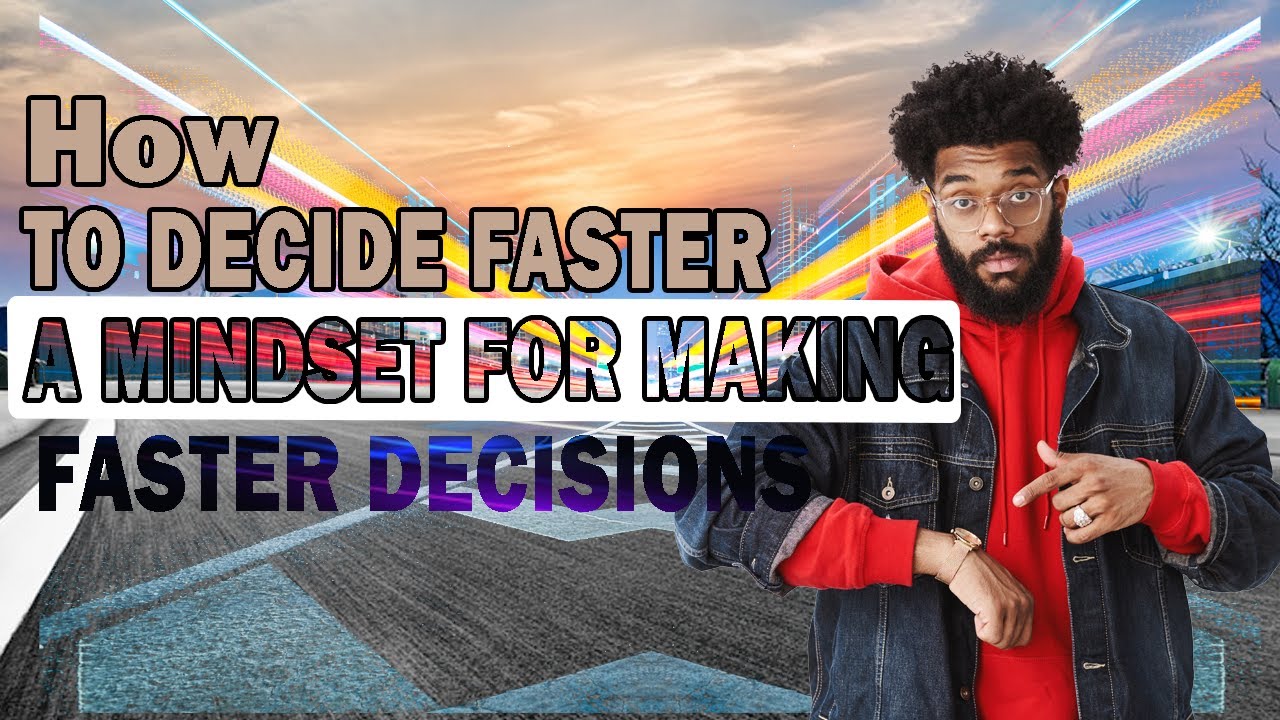 HOW TO DECIDE FASTER A MINDSET FOR MAKING FASTER DECISIONS - YouTube