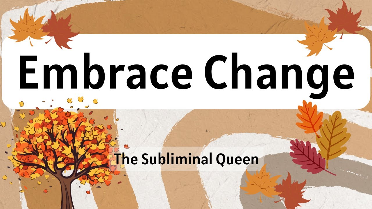 Embrace Change Subliminal | Go Through Changes Easily & Effortlessly ...