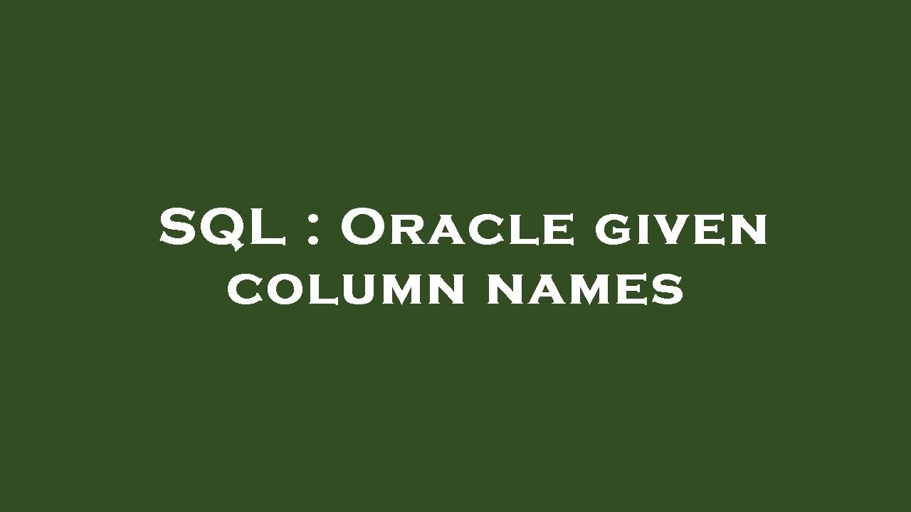 SQL Oracle Given Column Names YouTube sql-oracle-given-column-names-youtube