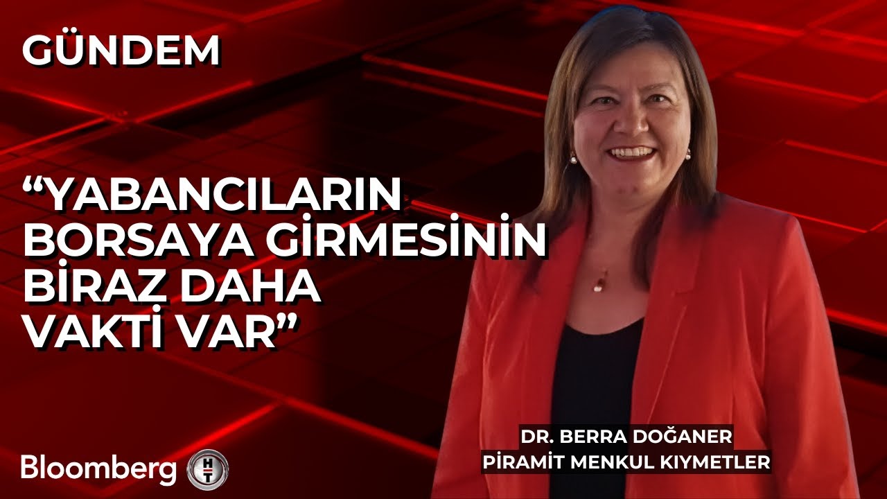Dr. Berra Doğaner: Yabancıların Borsaya Girmesinin Biraz Daha Vakti Var ...