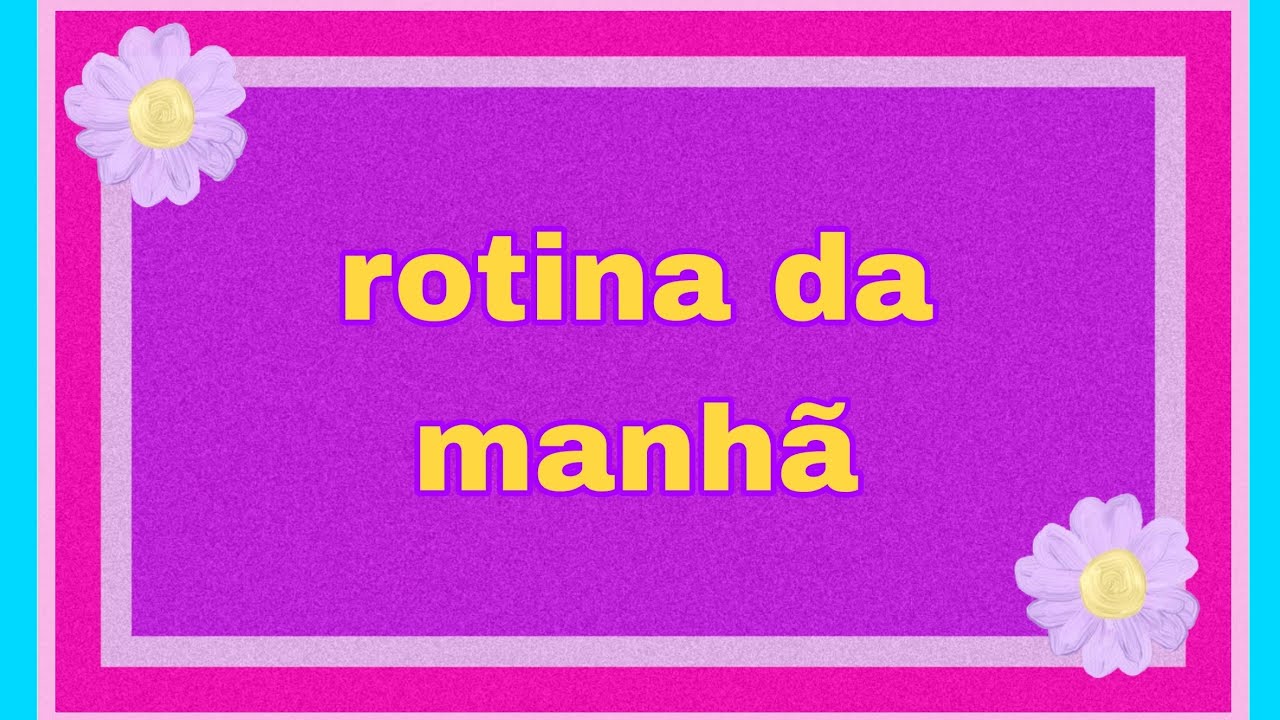 Rotina Da Manha Youtube