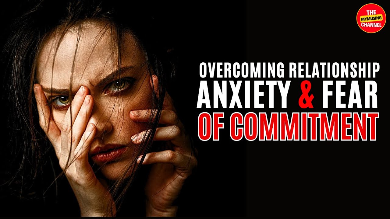 Overcoming Relationship Anxiety and Fear of Commitment | Tips and Strategies - YouTube