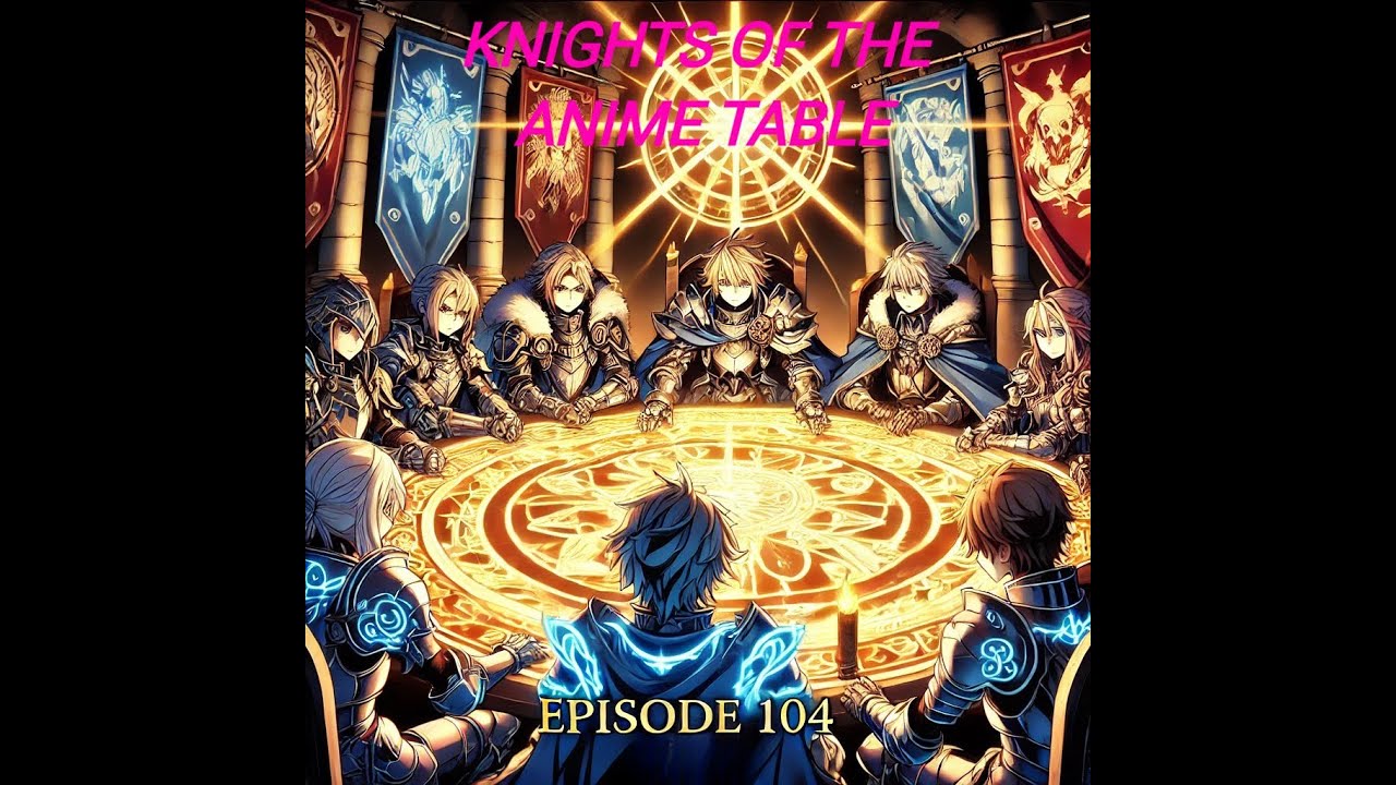 ⚔️ Knights of the Anime Table - Episode 104 | Epic Anime & Gaming ...