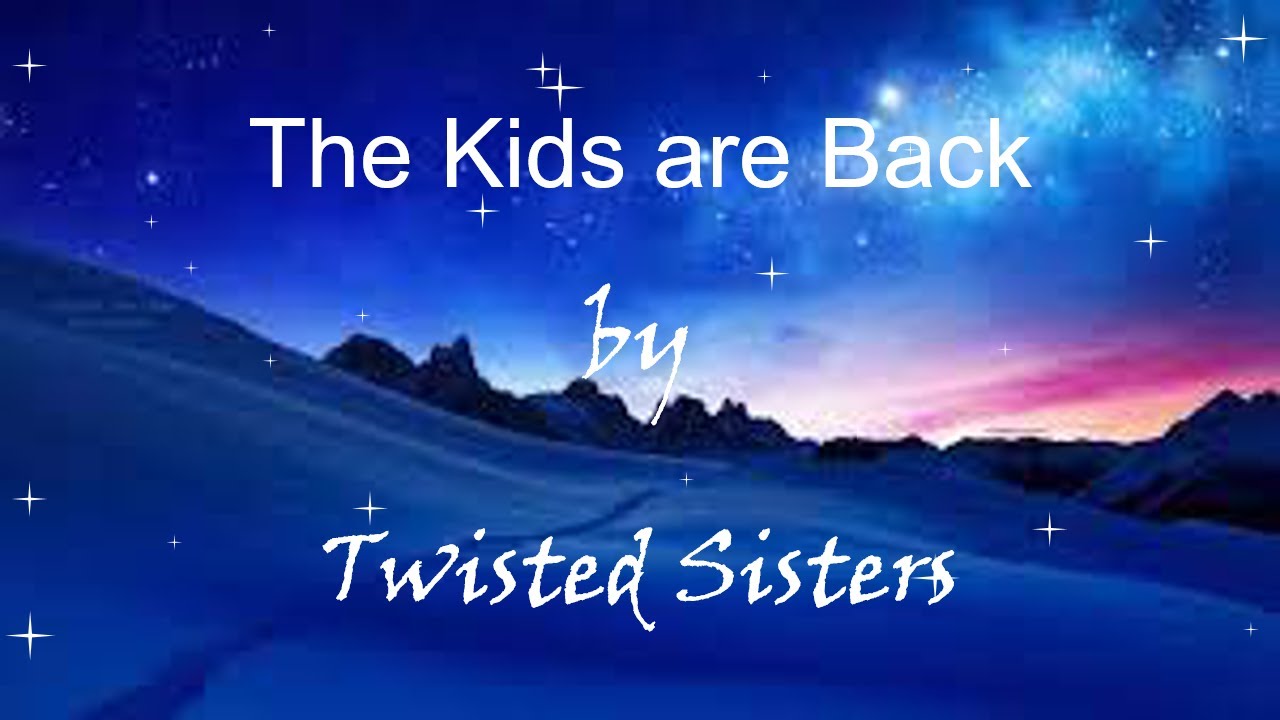 Twisted Sisters - The Kids are Back Lyrics - YouTube