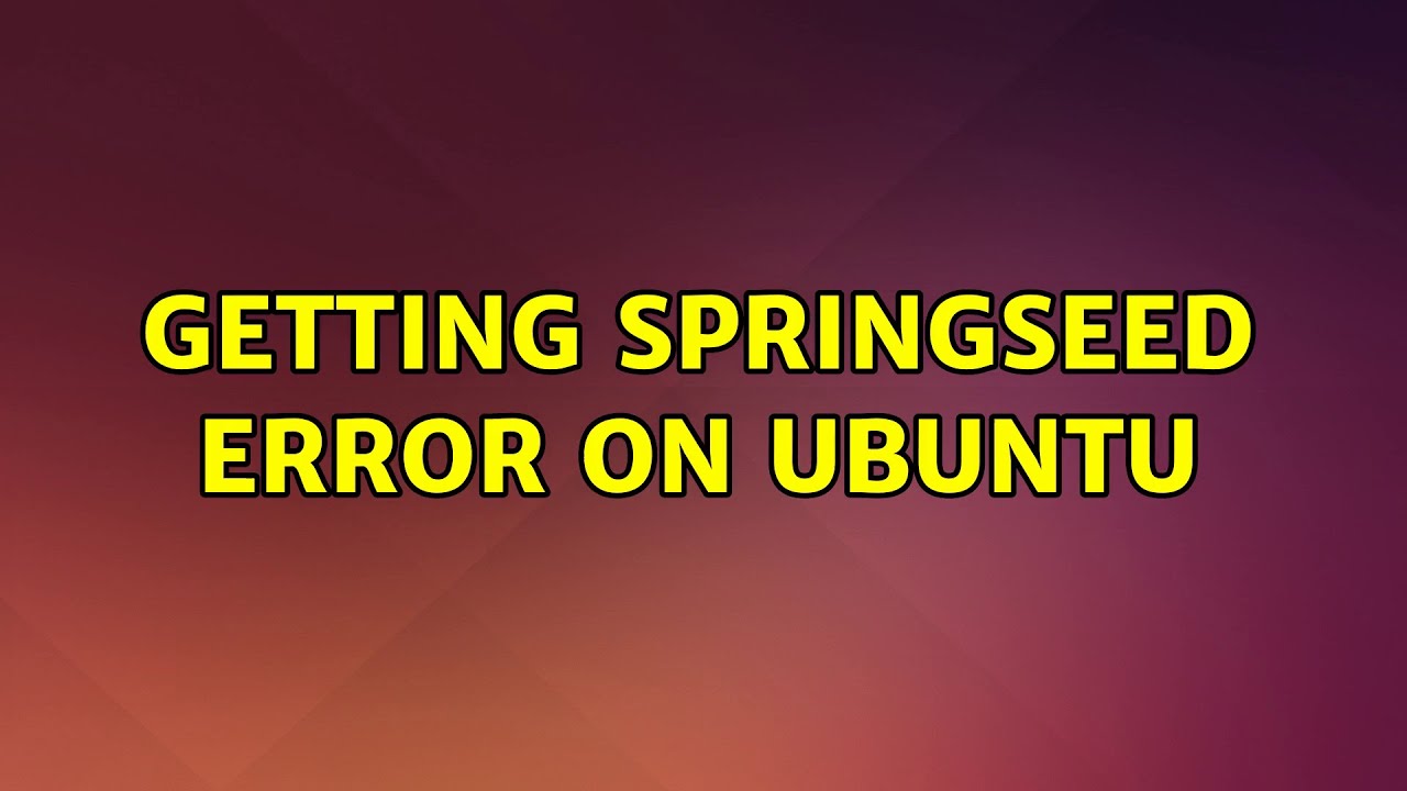 Ubuntu: Getting Springseed error on Ubuntu - YouTube