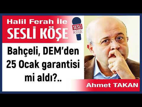 Ahmet Takan: 'Bahçeli, DEM’den 25 Ocak garantisi mi aldı?..' 22/01/26 Halil Ferah ile Sesli Köşe