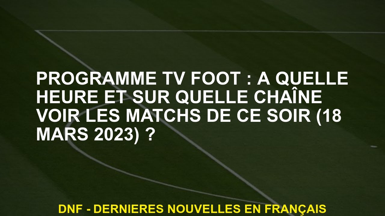 Programme TV foot : à quelle heure et sur quelle chaîne voir les matchs ...