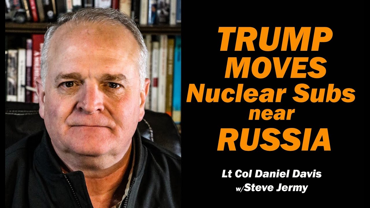 BREAKING: Trump Moves NUCLEAR SUBS near RUSSIA /Lt Col Daniel Davis ...