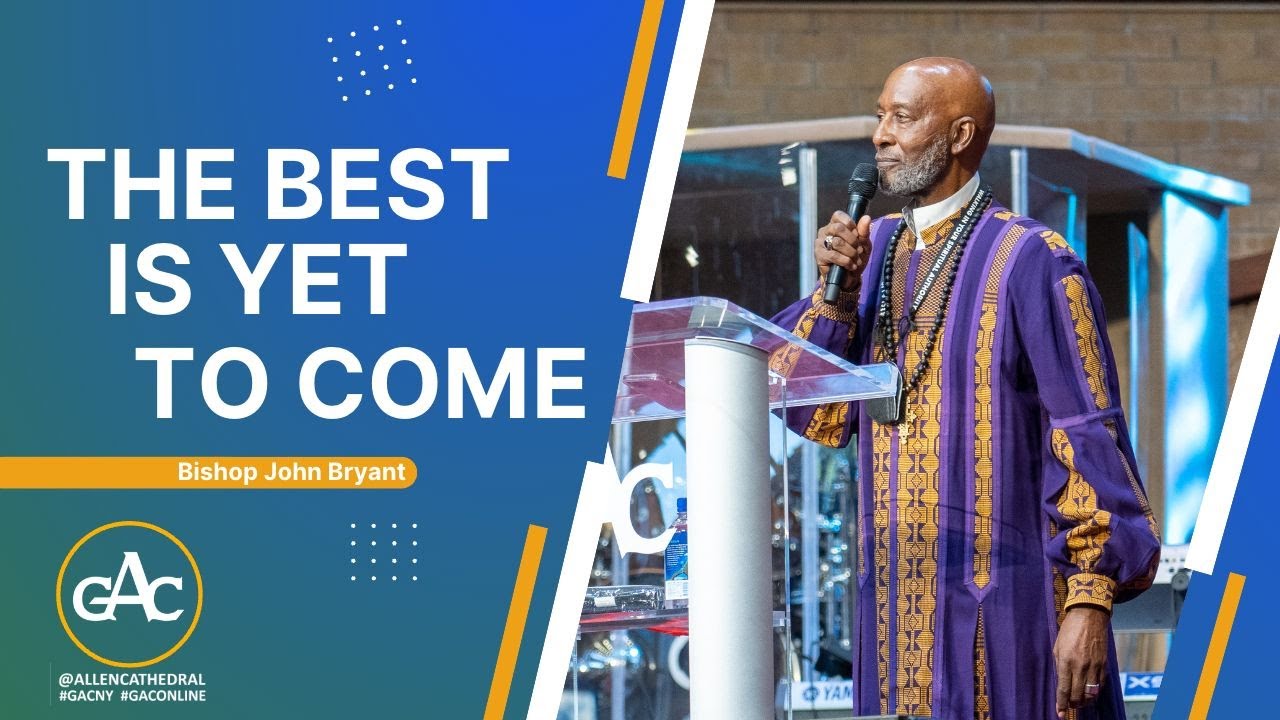 THE BEST IS YET TO COME | Bishop John Bryant | Allen Worship Experience ...
