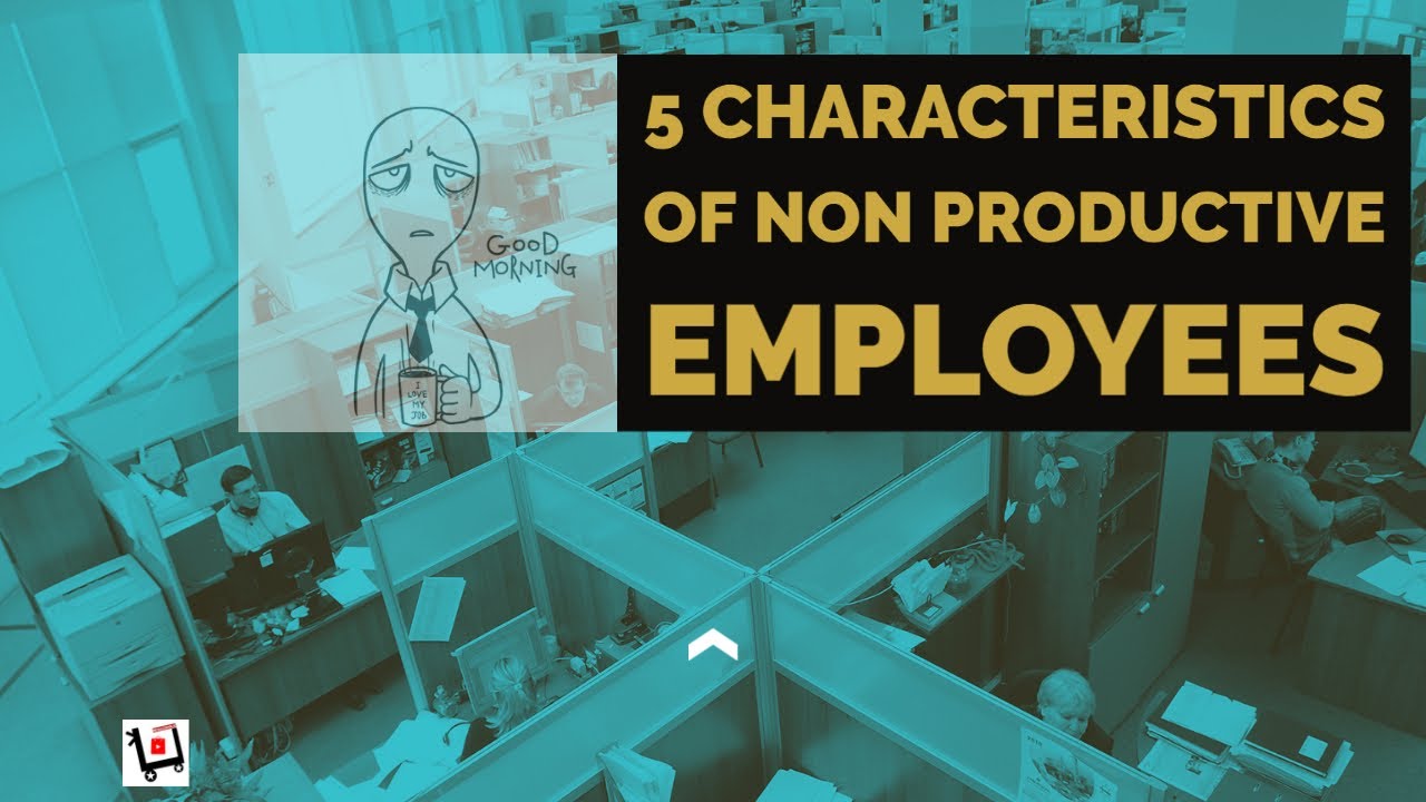 5 Characteristics of Non-productive Employees - YouTube