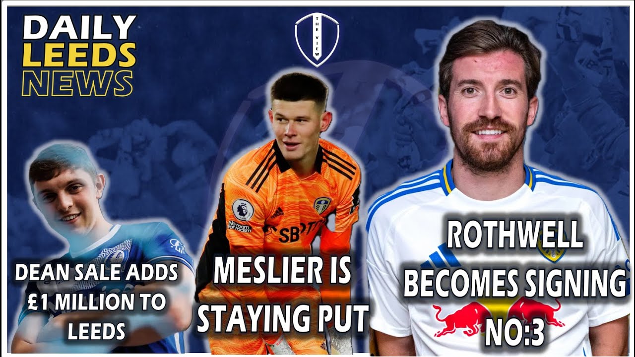 Rothwell Signs | Meslier Going Nowhere | Dean Moves Pays Leeds | Gray ...