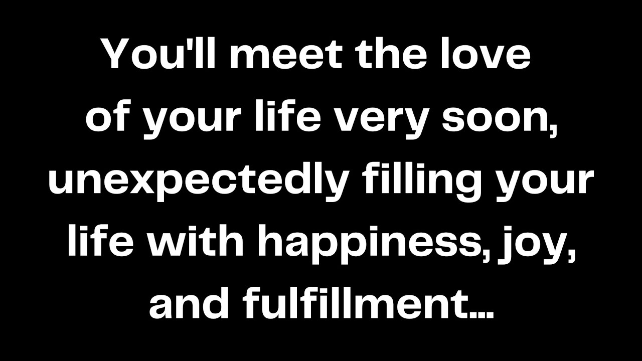 You'll meet the love of your life very soon, unexpectedly filling your ...