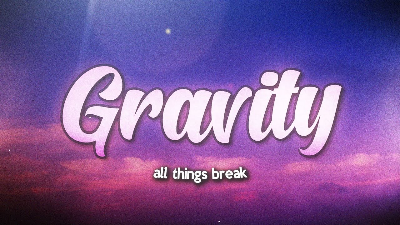 all things break - Gravity (Lyrics) - YouTube