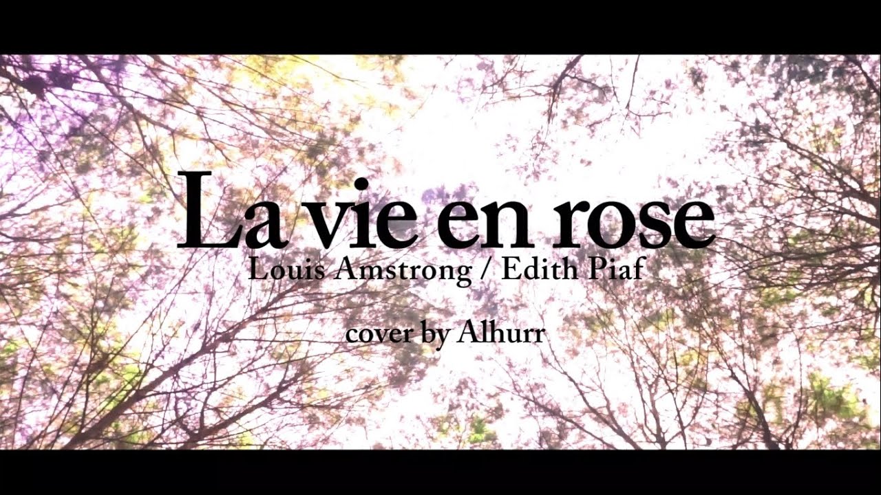 La Vie En Rose Louis Amstrong / Édith Piaf Music Video Cover by Alhurr ...