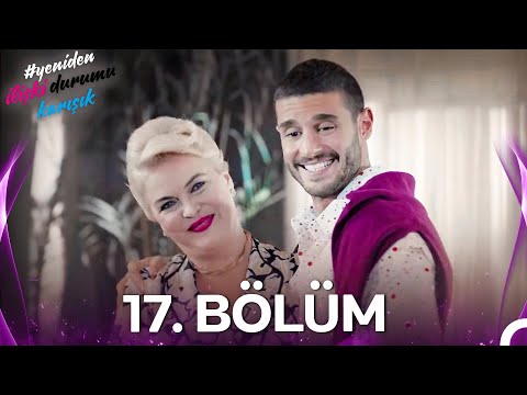 #YENİDEN İlişki Durumu Karışık 17. Bölüm