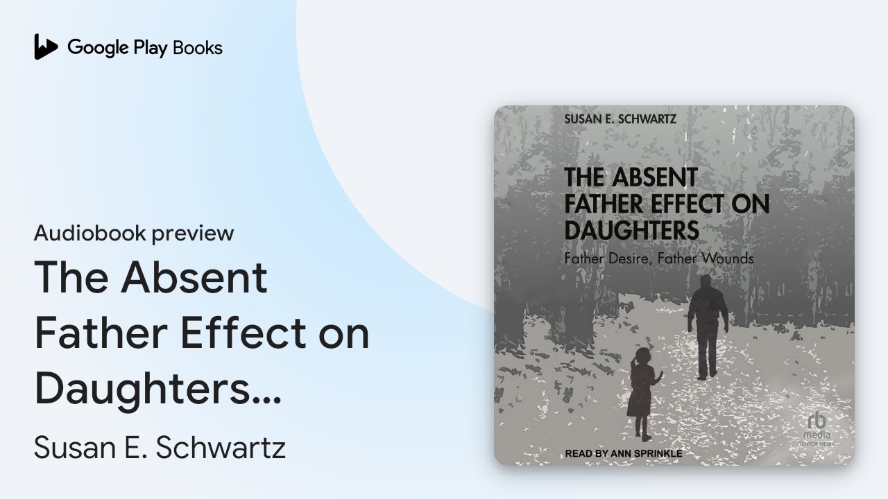 The Absent Father Effect on Daughters: Father… by Susan E. Schwartz ...