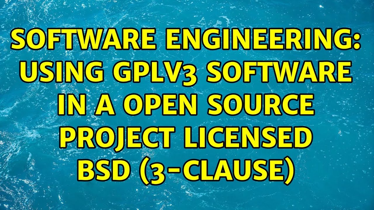 Software Engineering Using GPLv3 Software In A Open Source Project Software Engineering Using GPLv3 Software In A Open Source Project