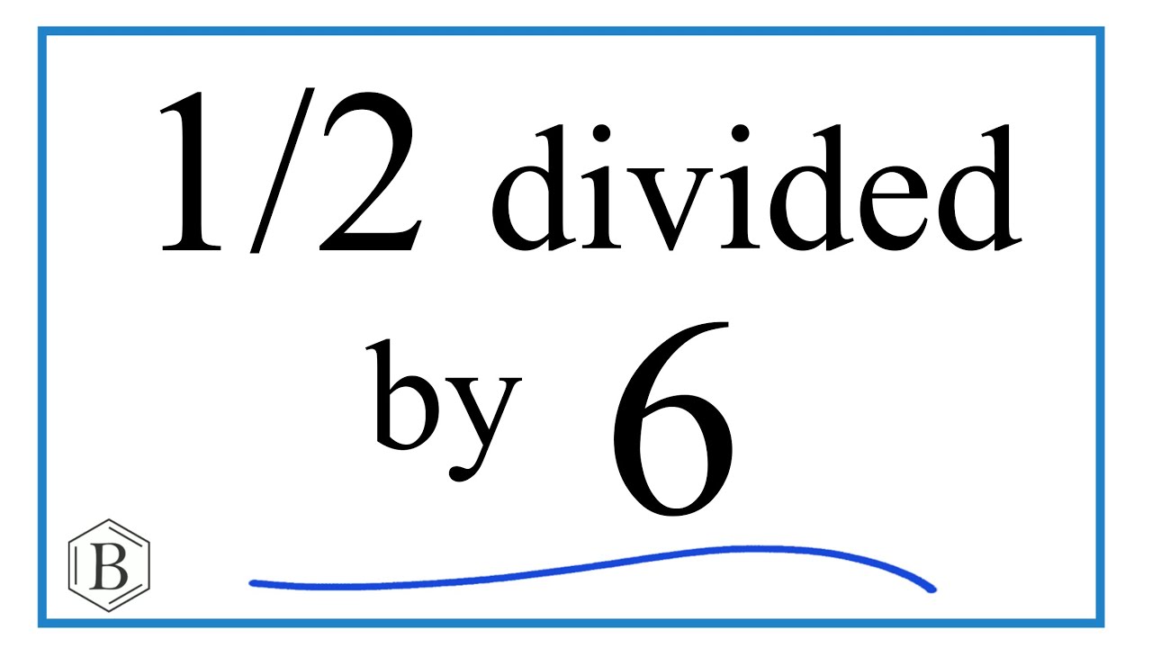 1 2 Divided By 6 One Half Divided By Six YouTube