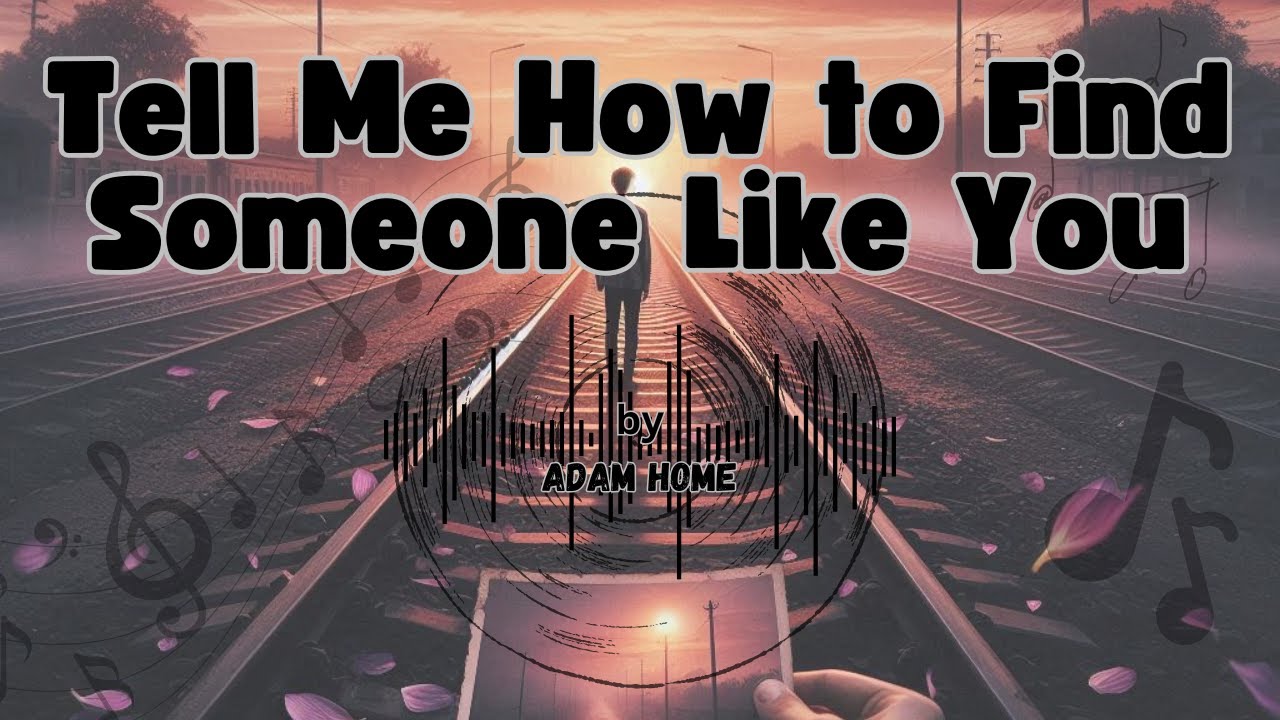 Tell Me How to Find Someone Like You 💔 | Still Searching - Adam Home ...