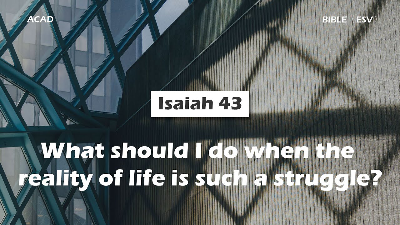 Isaiah 43 】What should I do when the reality of life is such a struggle ...