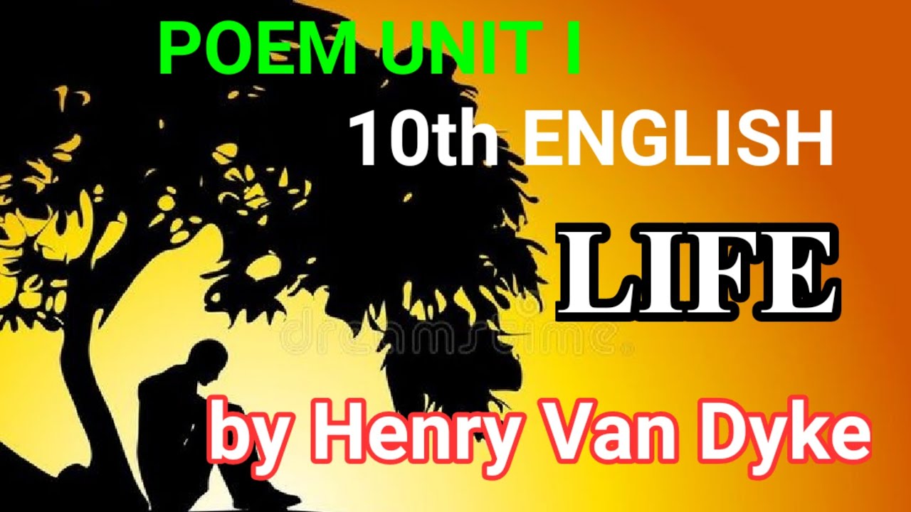 10th ENGLISH | LIFE POEM UNIT 1 | LIFE POEM written by Henry Van Dyke ...