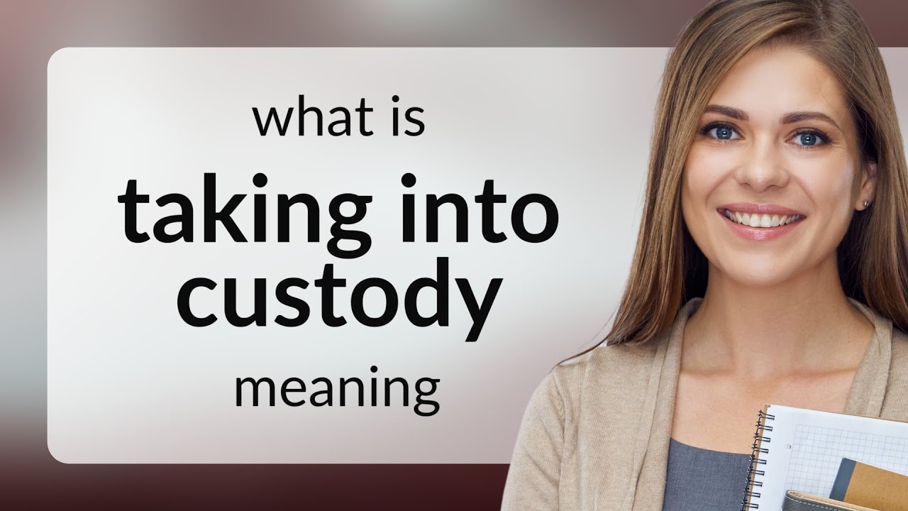 Taking into custody — what is TAKING INTO CUSTODY definition - YouTube