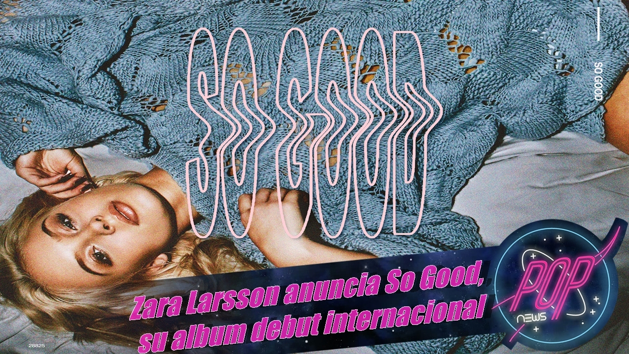 Zara Larsson Anuncia So Good Su Album Debut Youtube