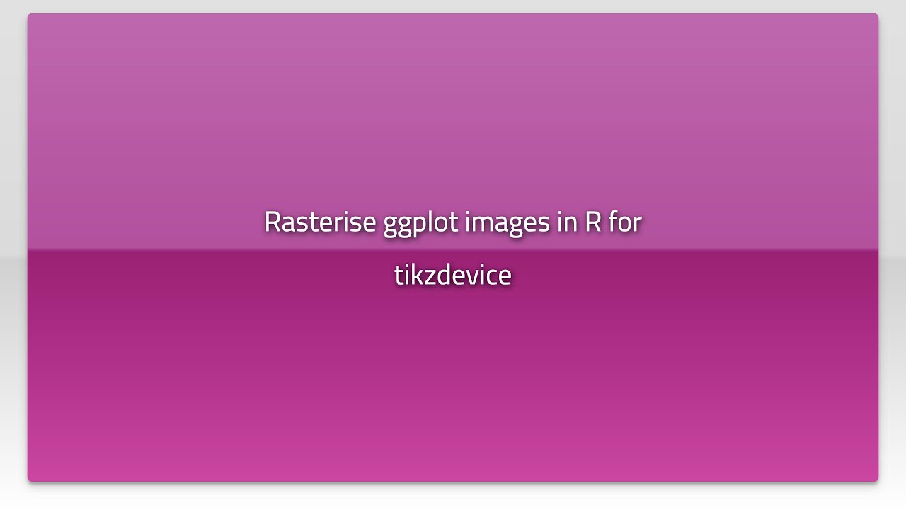 Rasterise ggplot images in R for tikzdevice - YouTube