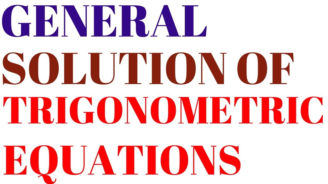 GENERAL SOLUTION OF TRIGONOMETRIC EQUATIONS IIT - JEE LECTURE - YouTube