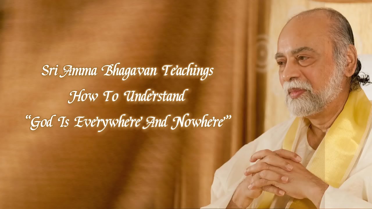 Sri Bhagavan - How To Understand "God Is Everywhere And Nowhere" - Sri ...