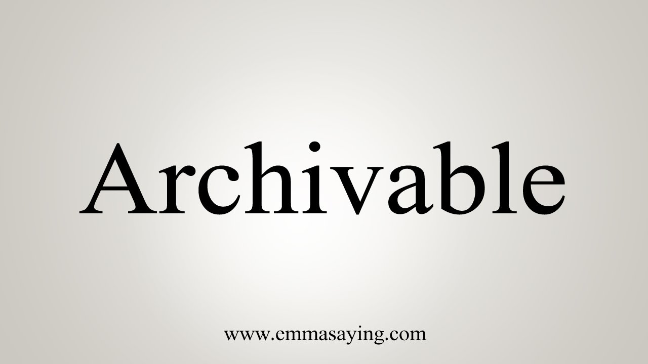 How To Say Archivable - YouTube