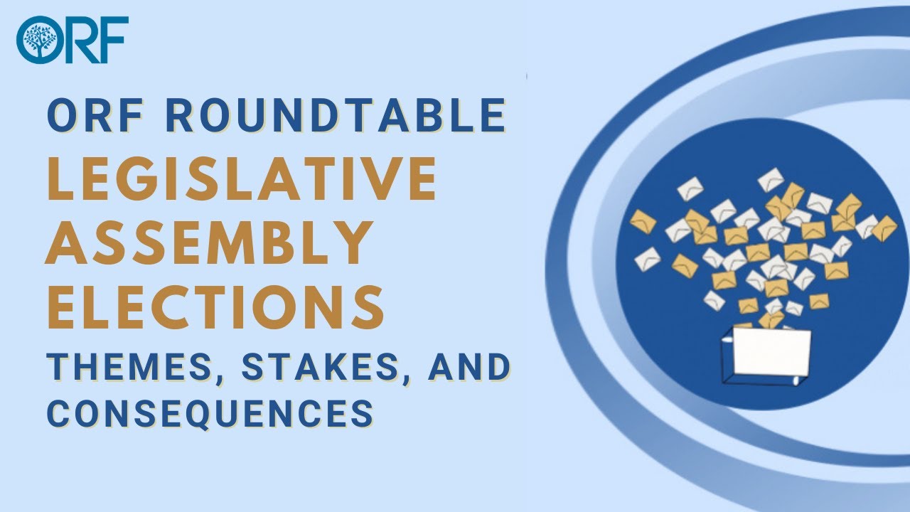 ORF Roundtable | LEGISLATIVE ASSEMBLY ELECTIONS: Themes, Stakes, and ...