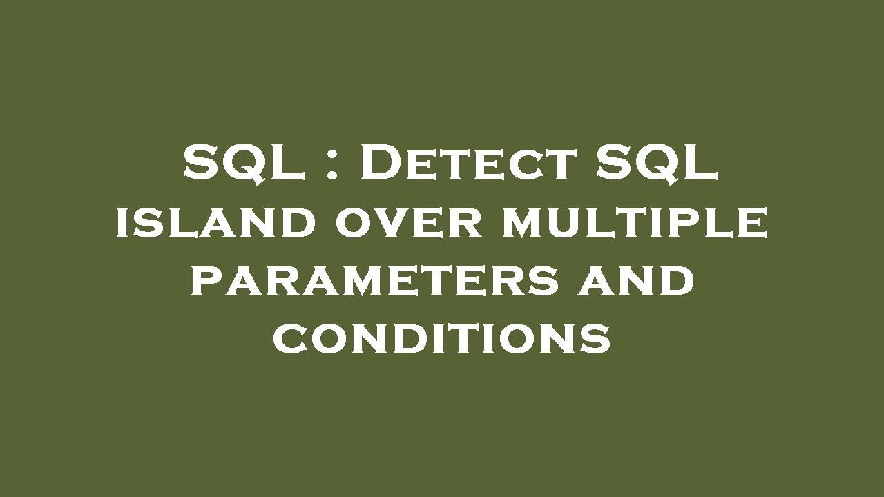 Sql Detect Sql Island Over Multiple Parameters And Conditions Youtube