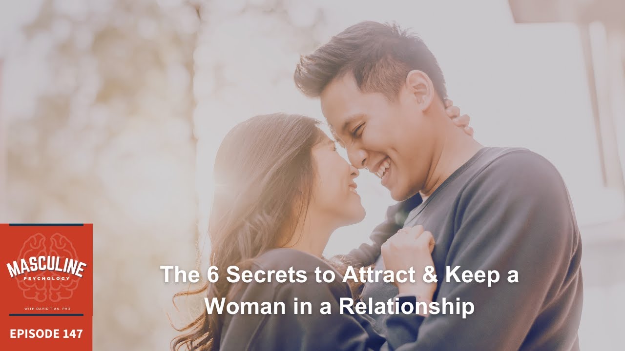 The 6 Secrets to Attract & Keep a Woman in a Relationship - 147 Masc Psychology Pod w/ David ...