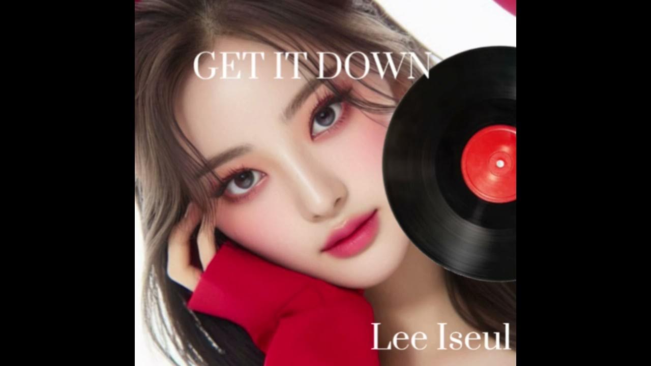 GET IT DOWN - LEE ISEUL - YouTube