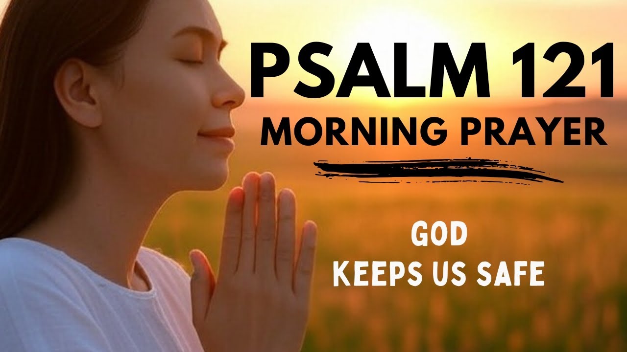 Psalm 121: Prayer For Protection and Safety | Blessed Morning Prayer ...