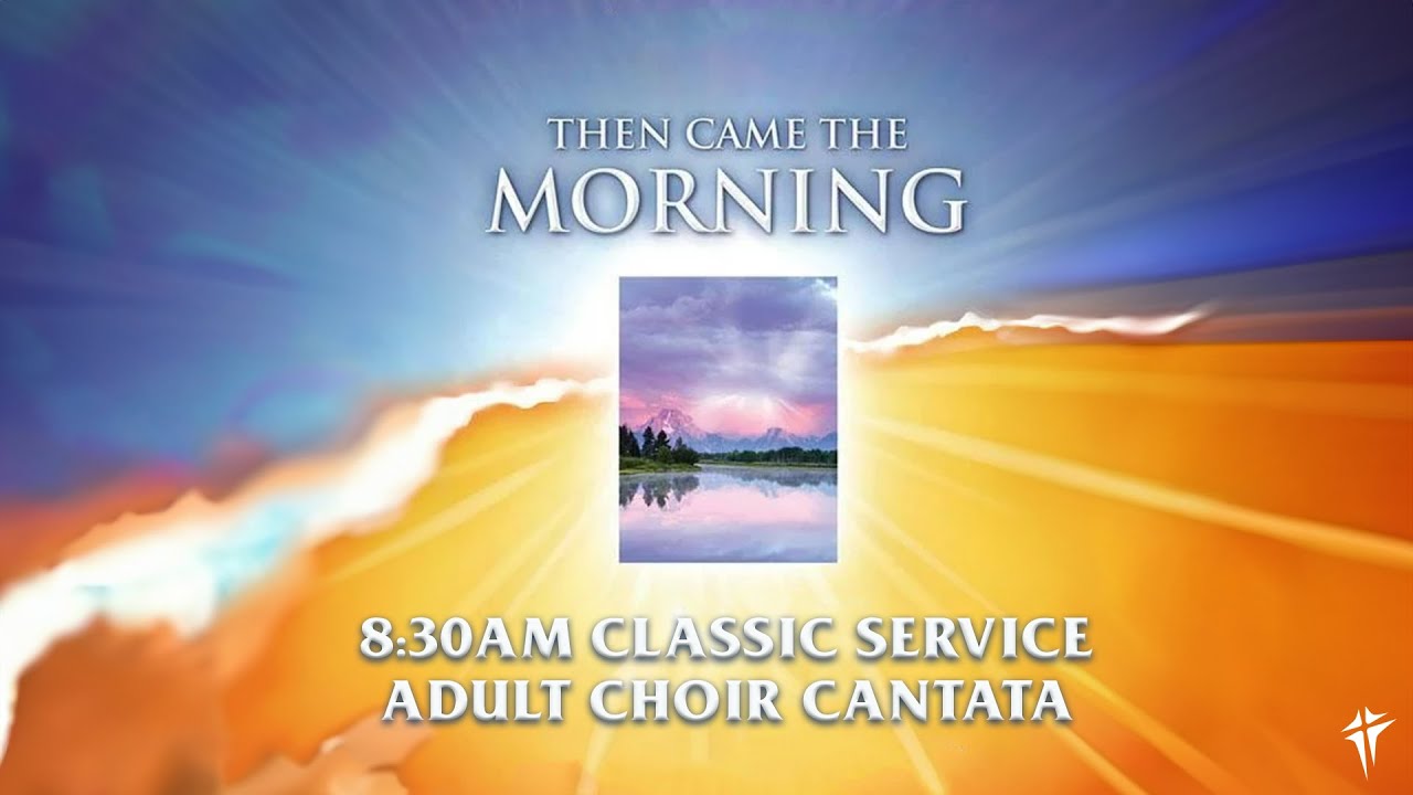 3-24-24 Then Came the Morning CLASSIC Worship Service Adult Cantata (8: ...