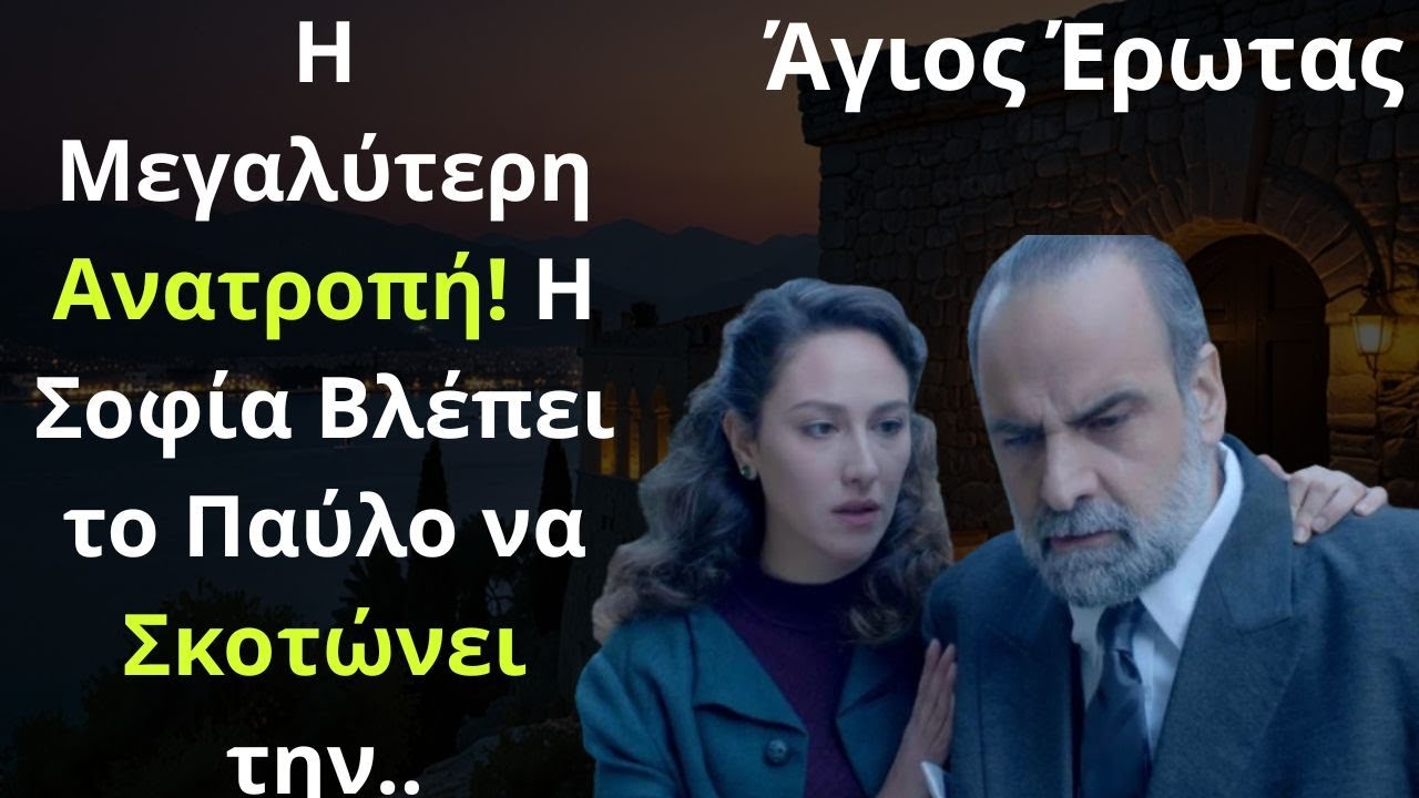 Άγιος Έρωτας Spoiler Η Μεγαλύτερη Ανατροπή! Η Σοφία Βλέπει το Παύλο να ...