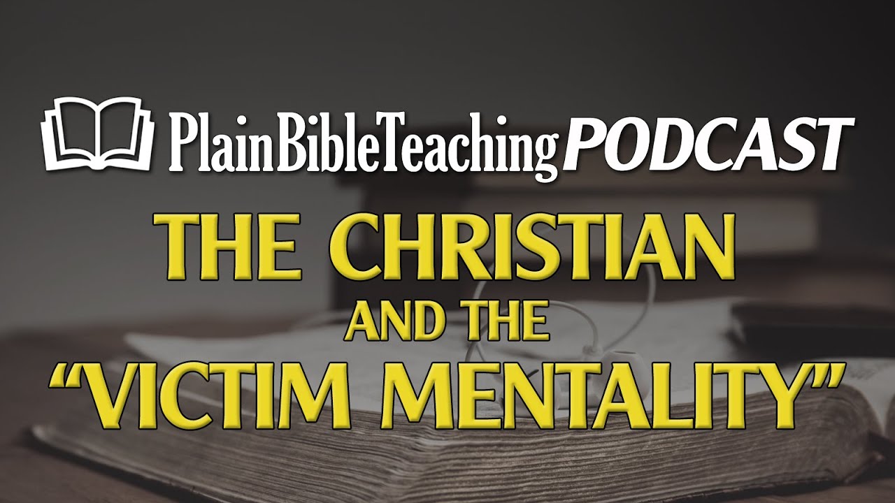 The Christian and the “Victim Mentality” | Plain Bible Teaching Podcast ...