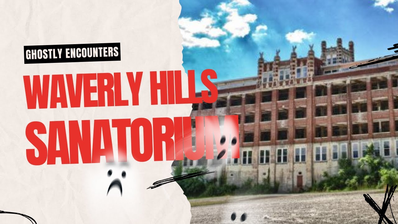 Ghostly Encounters at Waverly Hills Sanatorium: Uncovering the ...