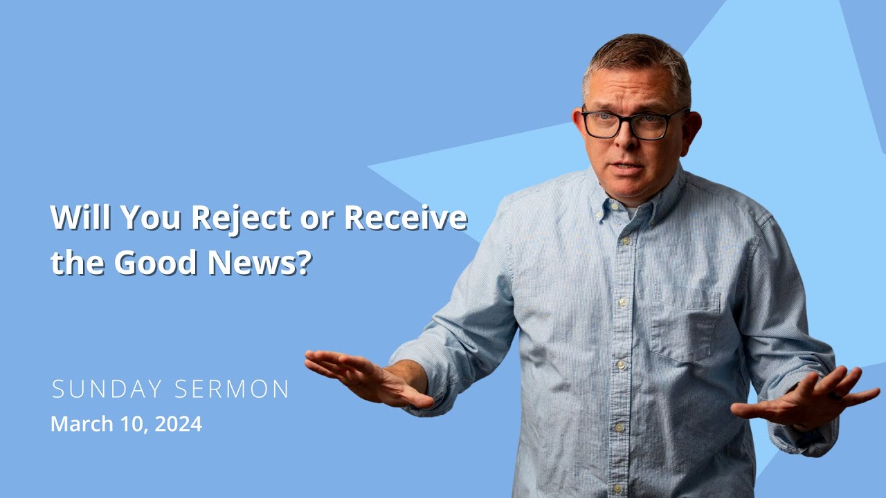 March 10, 2024 - Will You Reject or Receive the Good News? - YouTube