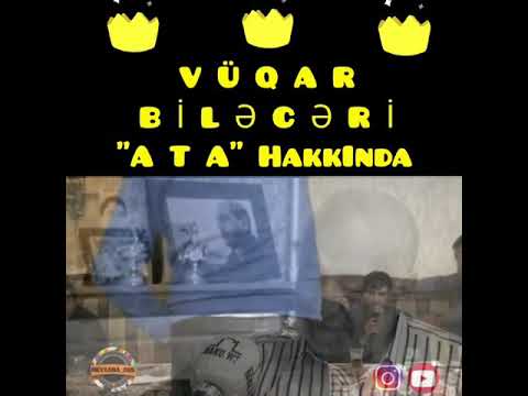 Vüqar Biləcəri Ata hakkında dediyi gözəl fikirlər 👏👏👏