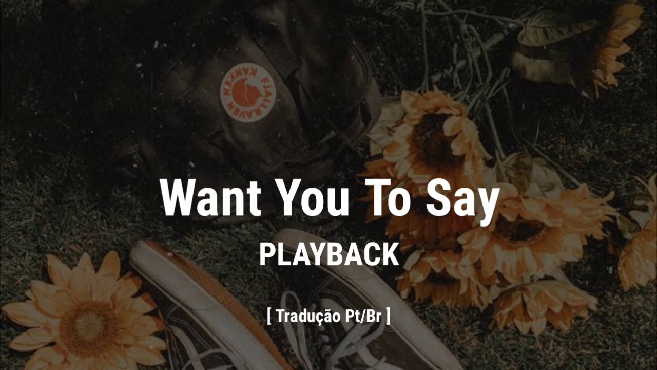 PLAYBACK - WANT YOU TO SAY [ TRADUÇÃO / PORTUGUÊS ] - YouTube