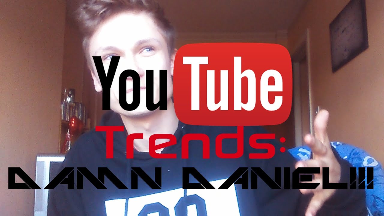 YouTube Trends: DAMN DANIEL!!!! - YouTube