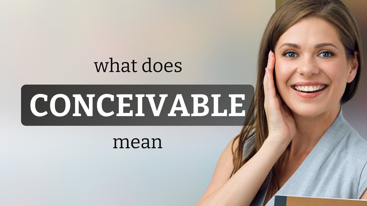 Conceivable — CONCEIVABLE meaning - YouTube
